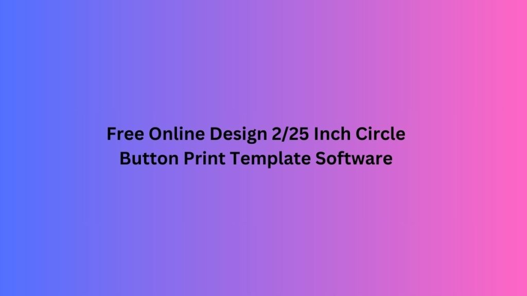 Free Online Design 2/25 Inch Circle Button Print Template Software